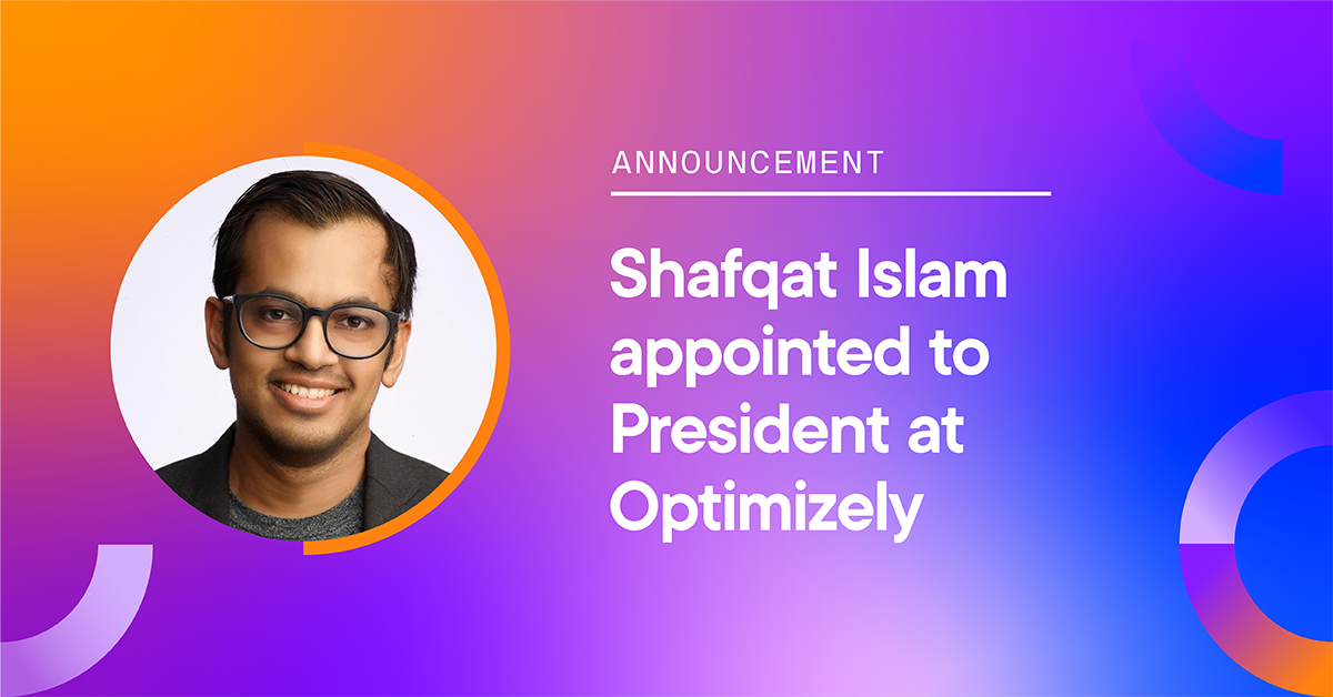 Announcing promotion of Shafqat Islam to president - Optimizely